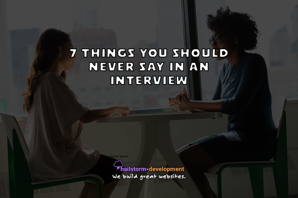 7 Things You Should Never Say in an Interview - Hailstorm-Development