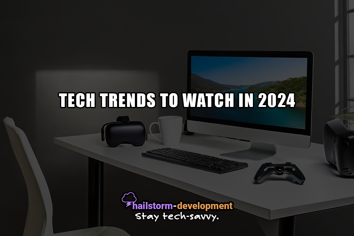 Tech Trends to Watch in 2024 - Hailstorm-Development